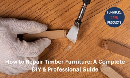 How to Repair Timber Furniture: A Complete DIY & Professional Guide